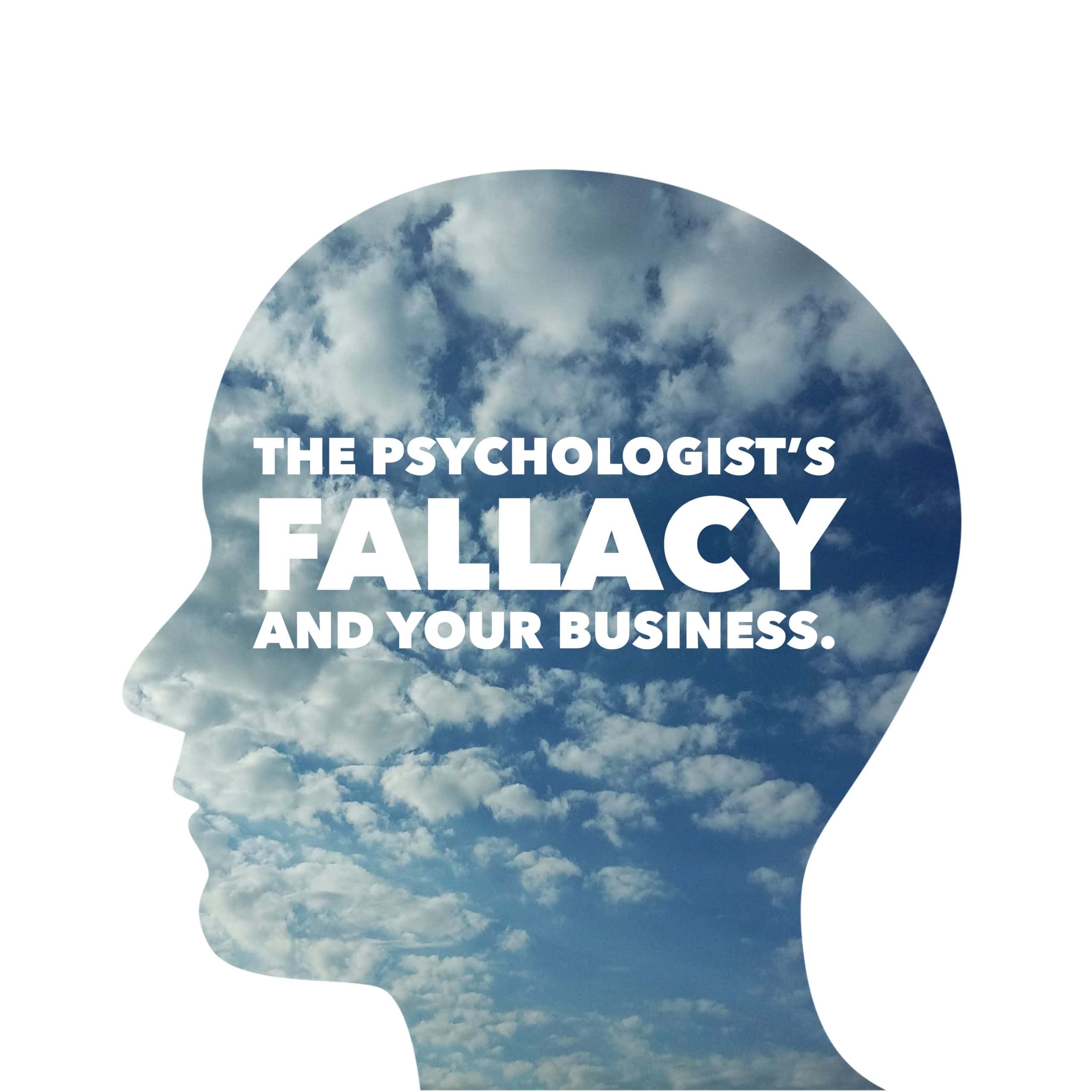 The Psychologist’s Fallacy and Your Business. - Bruce Turkel